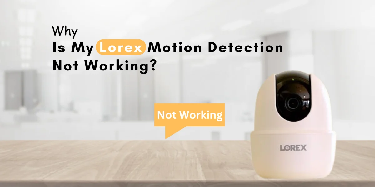 Fix Lorex Motion Detection Not Working Issues Easily